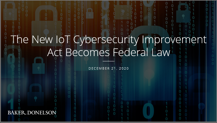 The New IoT Cybersecurity Improvement Act Becomes Federal Law | Baker ...