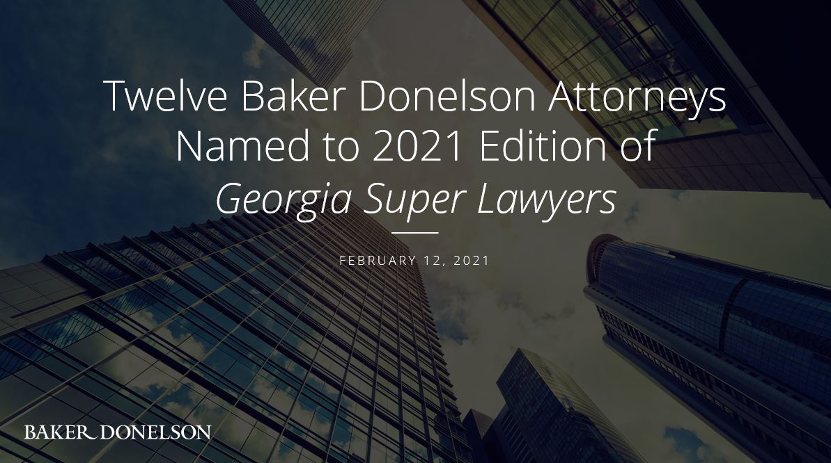 Twelve Baker Donelson Attorneys Named to 2021 Edition of Georgia Super ...