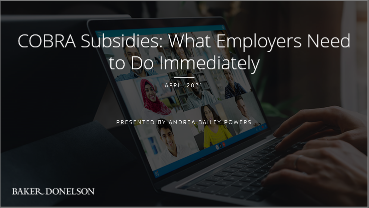 COBRA Subsidies: What Employers Need to Do Immediately | Baker Donelson
