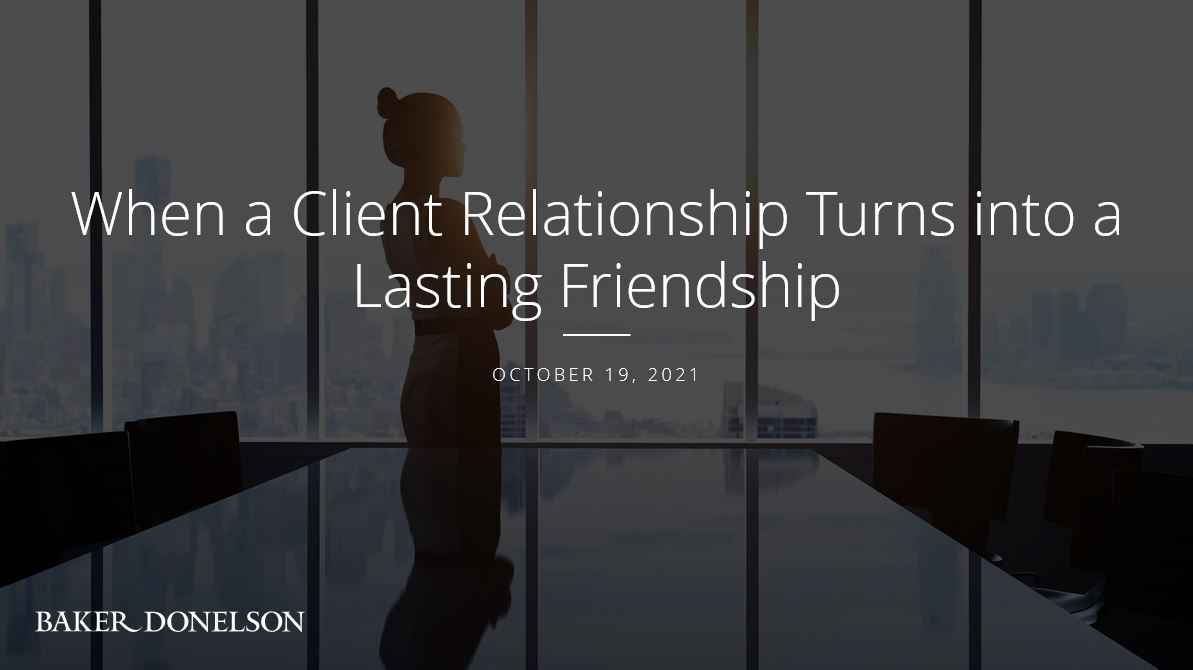 When a Client Relationship Turns into a Lasting Friendship | Baker Donelson