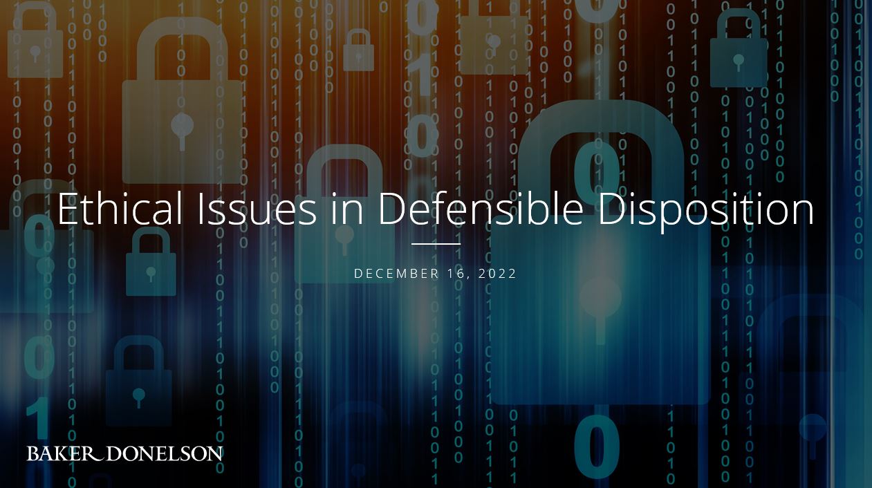 Webinar | Ethical Issues in Defensible Disposition | Baker Donelson Webinar | Ethical Issues in Defensible Disposition | Baker Donelson