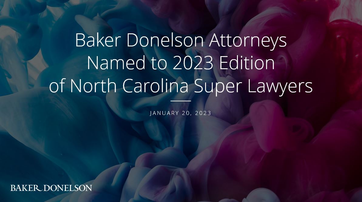Baker Donelson Attorneys Named to 2023 Edition of North Carolina Super ...