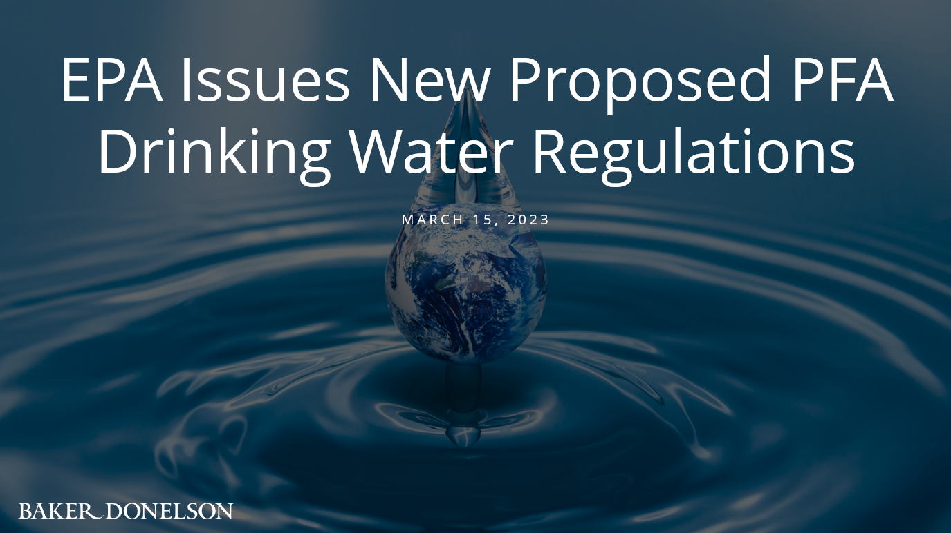 EPA Issues New Proposed PFA Drinking Water Regulations | Baker Donelson