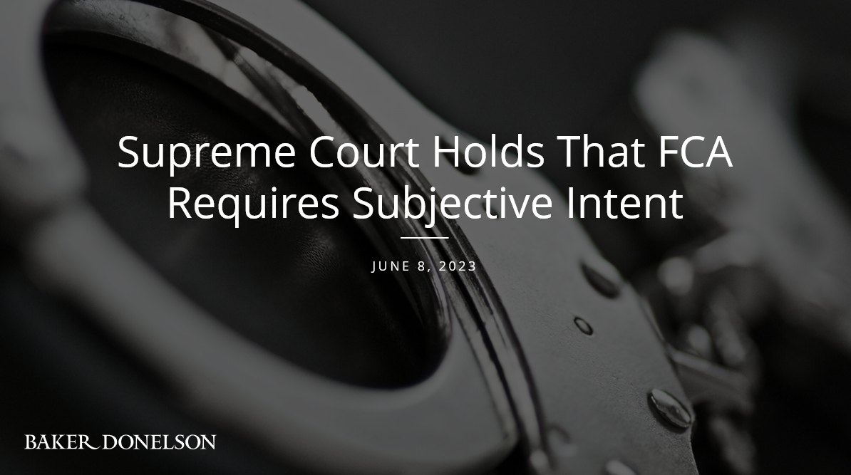 Supreme Court Holds That FCA Requires Subjective Intent | Baker Donelson