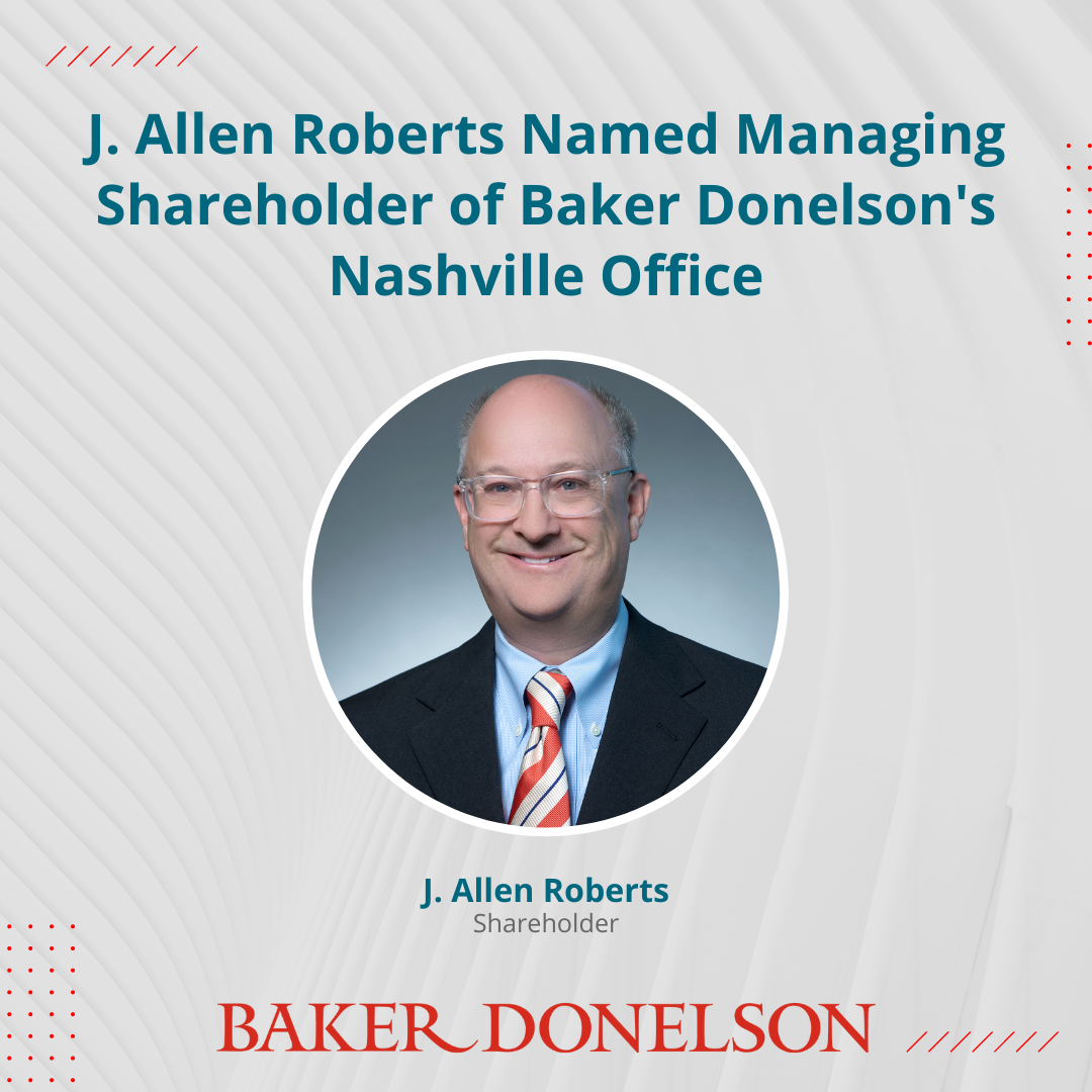 J. Allen Roberts Named Managing Shareholder of Baker Donelson's ...