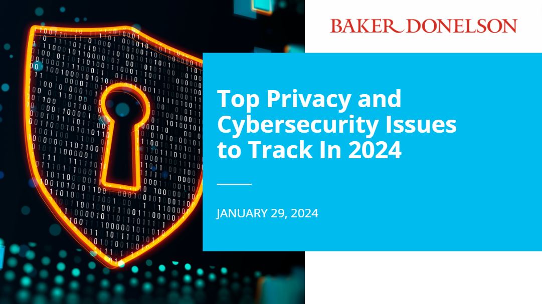 Top Privacy and Cybersecurity Issues to Track In 2024 | Baker Donelson
