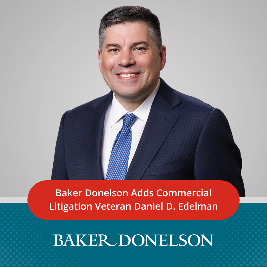 Baker Donelson Adds Commercial Litigation Veteran Daniel D. Edelman | Baker Donelson