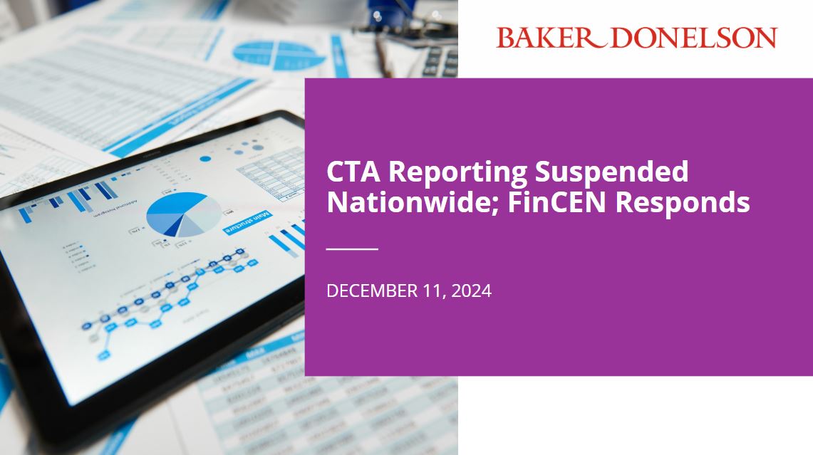 CTA Reporting Suspended Nationwide; FinCEN Responds | Baker Donelson