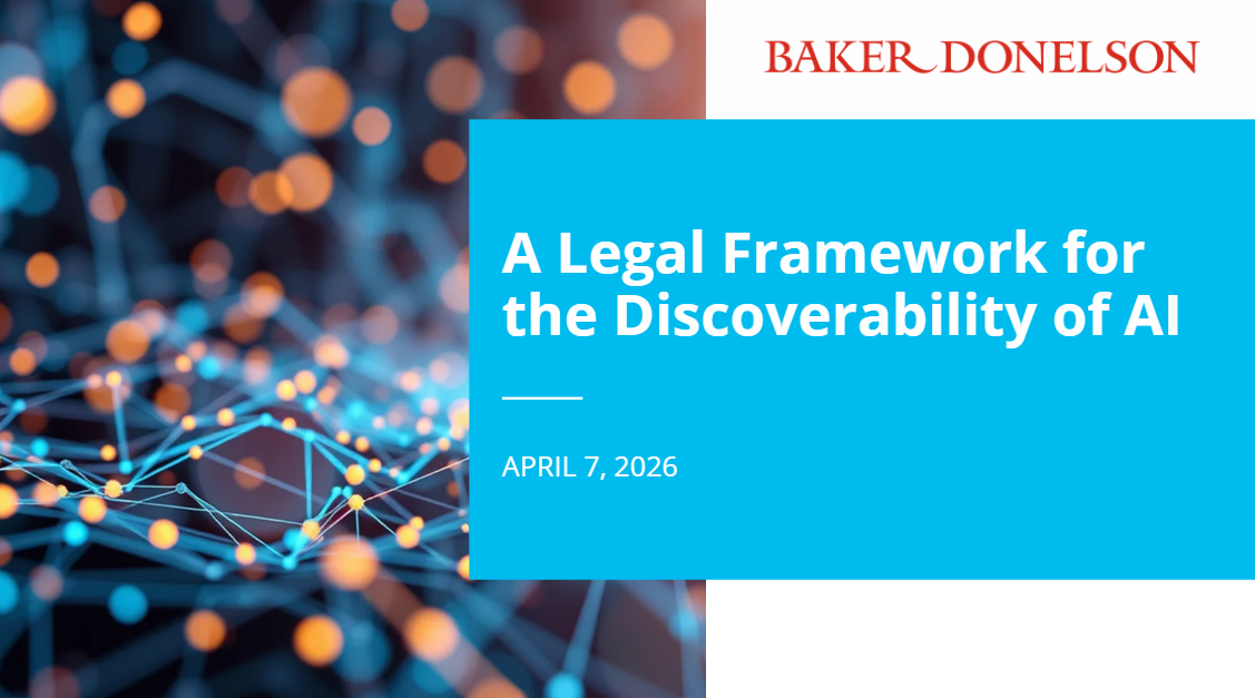 A Legal Framework for the Discoverability of AI | Baker Donelson