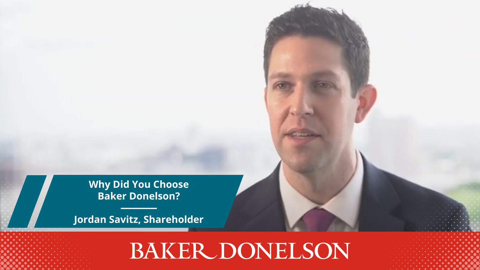 Why Did You Choose Baker Donelson? Jordan Savitz, Shareholder | Baker ...